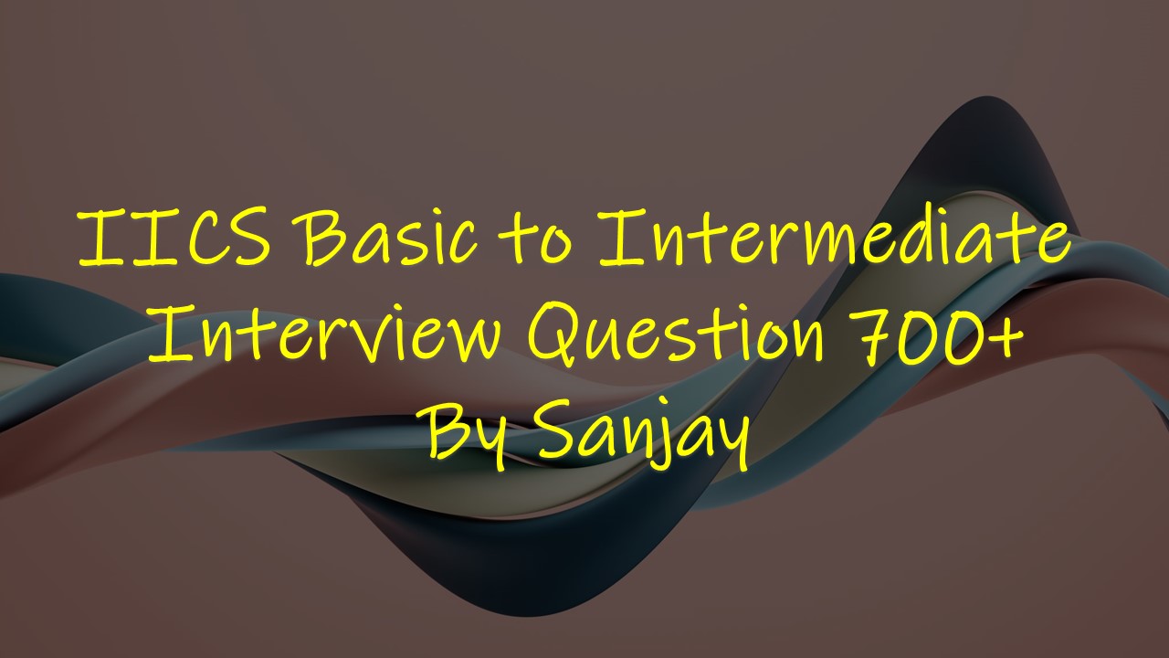 IICS CDI Basic to Intermediate Interview Question